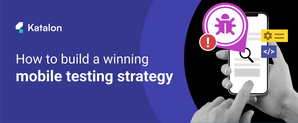 Effective Mobile Testing Strategy To Help Streamline Testing