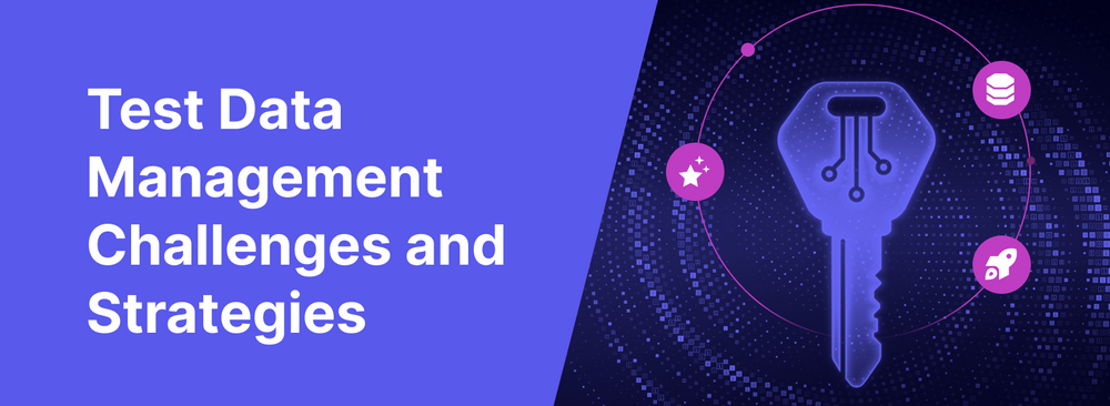 Test Data Management Challenges (and How QA Teams Can Fix Them)