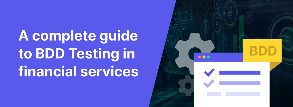 A Complete Guide to BDD Testing in Financial Services