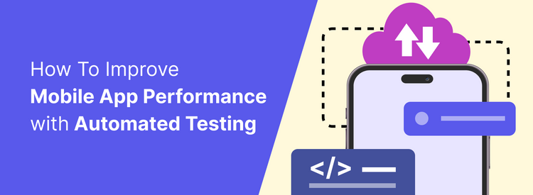 How To Improve Mobile App Performance with Automated Testing