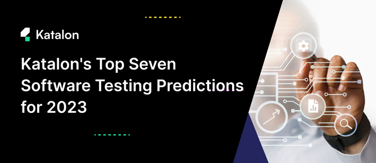 Katalon's Top Seven Software Testing Predictions for 2023