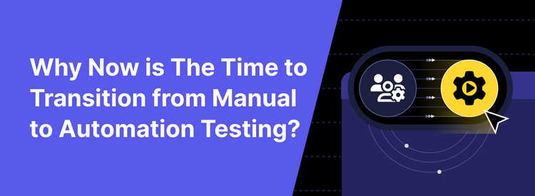 Why Now is The Time to Transition from Manual to Automation Testing?