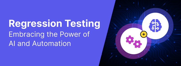 Regression Testing: Embracing the Power of AI and Automation