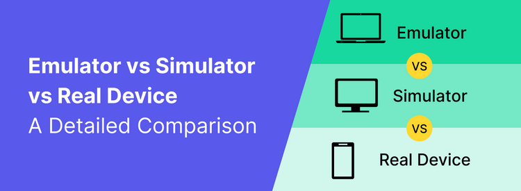 Emulator vs Simulator vs Real Device: A Detailed Comparison