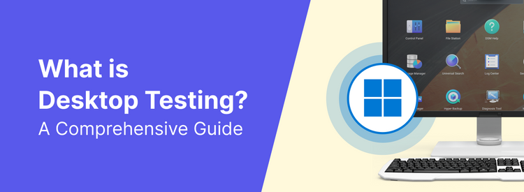What is Desktop Testing? Definition, Tools, Tutorials, and Best Practices