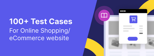 100 Test Cases For Ecommerce Website (With Template + Detailed Guide)