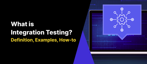 What is Integration Testing? Definition, Examples, How-to