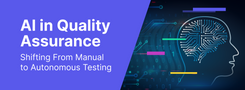 AI in Quality Assurance: Shifting From Manual to Autonomous Testing