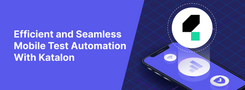 Efficient and Seamless Mobile Test Automation with Katalon